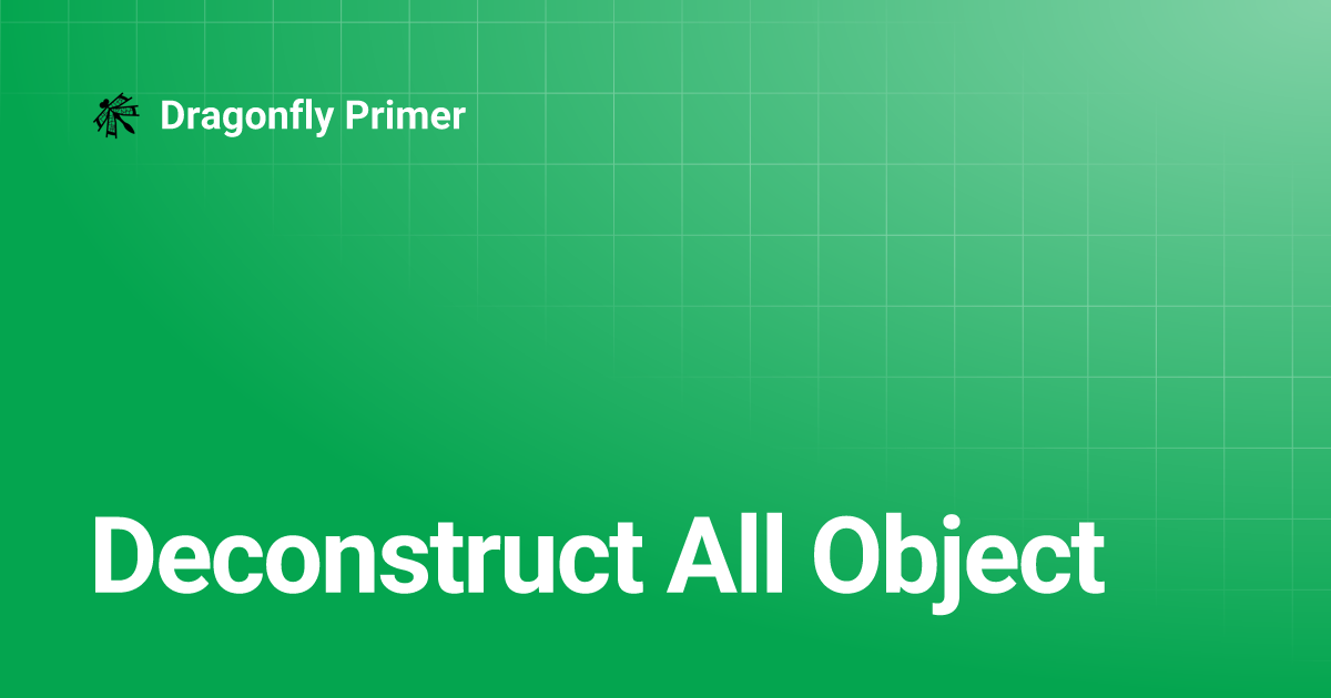 Deconstruct All Object | Dragonfly Primer