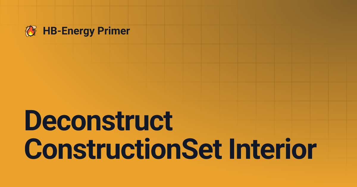 Deconstruct ConstructionSet Interior | HB-Energy Primer