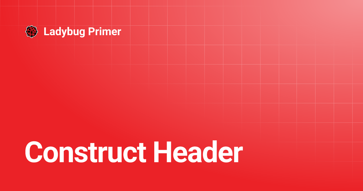 Construct Header | Ladybug Primer