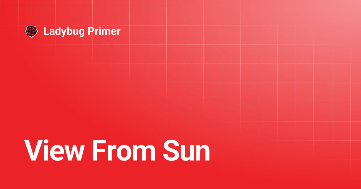 View From Sun | Ladybug Primer