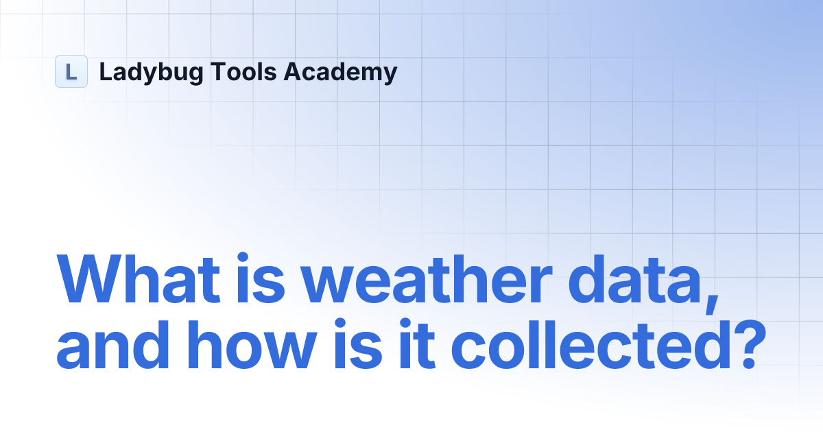 What is weather data, and how is it collected? | Ladybug Tools Academy