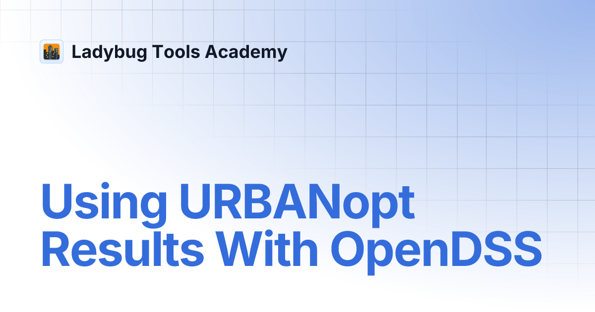 Using URBANopt Results With OpenDSS | Ladybug Tools Academy