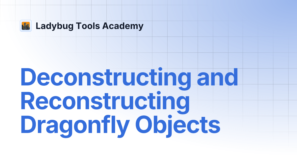 Deconstructing and Reconstructing Dragonfly Objects | Ladybug Tools Academy